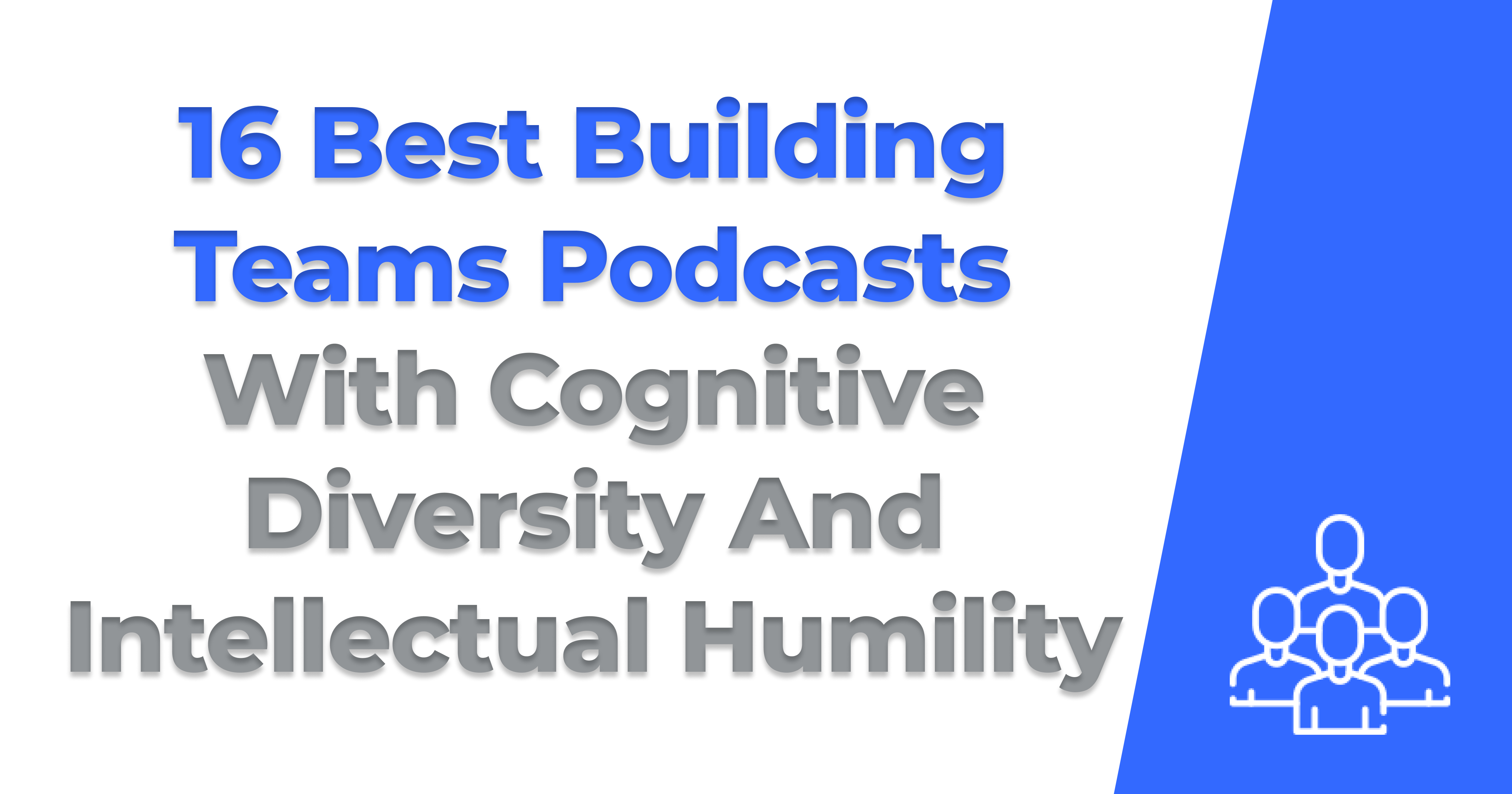 The 16 Best Building Teams Podcasts With Cognitive Diversity and Intellectual Humility